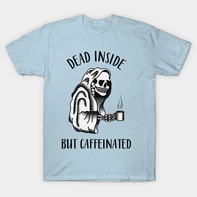 Dead Inside But Caffeinated Dead Inside But Caffeinated T Shirt